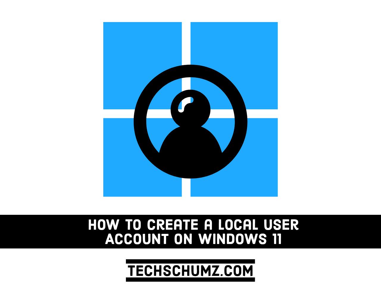 How to Create a Local User Account on Windows 11 | Techschumz