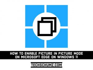 How to Enable Picture in Picture on Microsoft Edge on Windows 11 ...