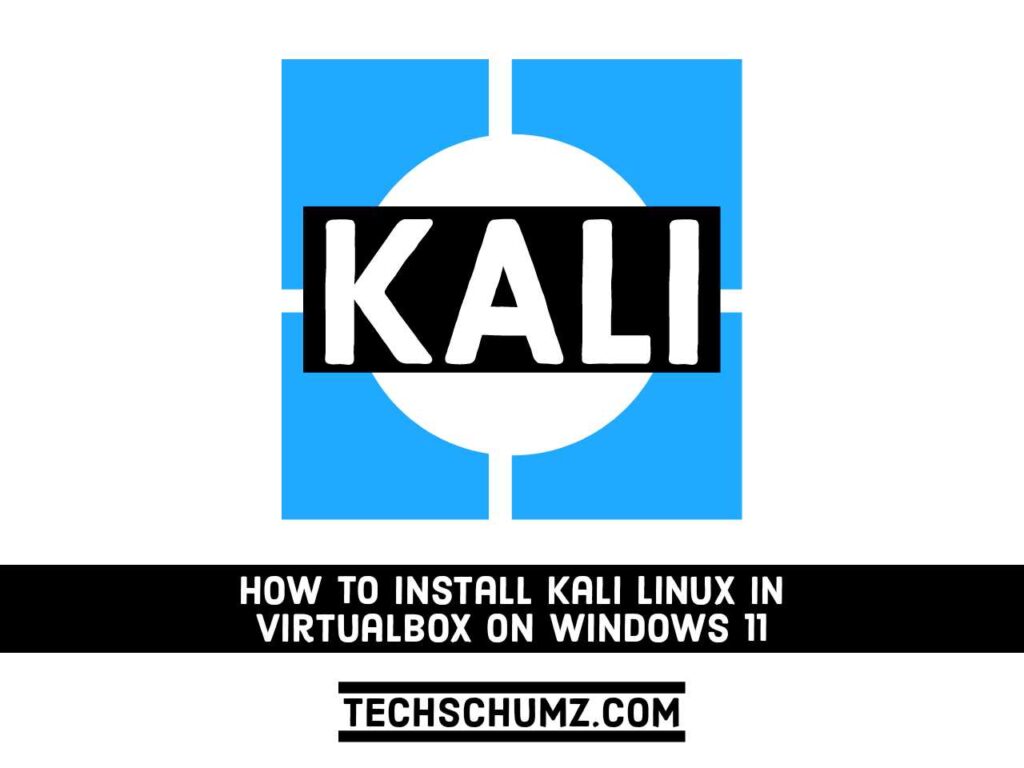 How To Install Kali Linux In VirtualBox On Windows 11 Techschumz