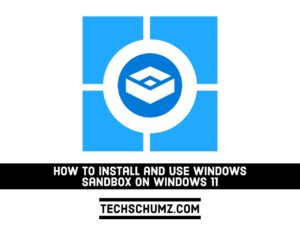 How to Install & Use Windows Sandbox on Windows 11 | Techschumz